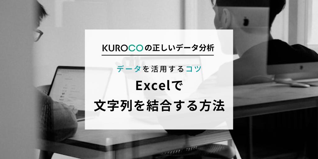 Excelで文字列を結合する方法を分かりやすく解説 – 中小企業のデータ分析・活用支援ならKUROCO