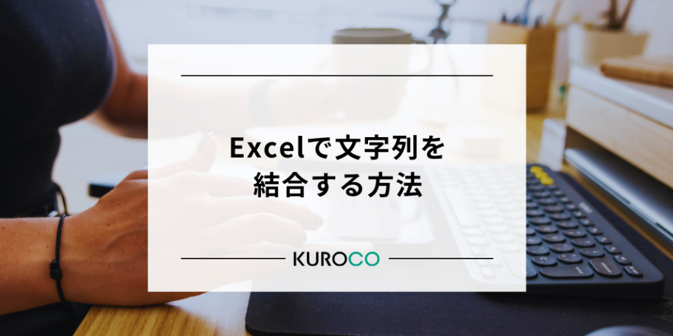 Excelで文字列を結合する方法を分かりやすく解説 - 中小企業のデータ分析・活用支援ならKUROCO